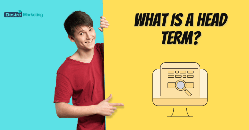 What Is a Head Term? A Complete Guide | Desire Marketing