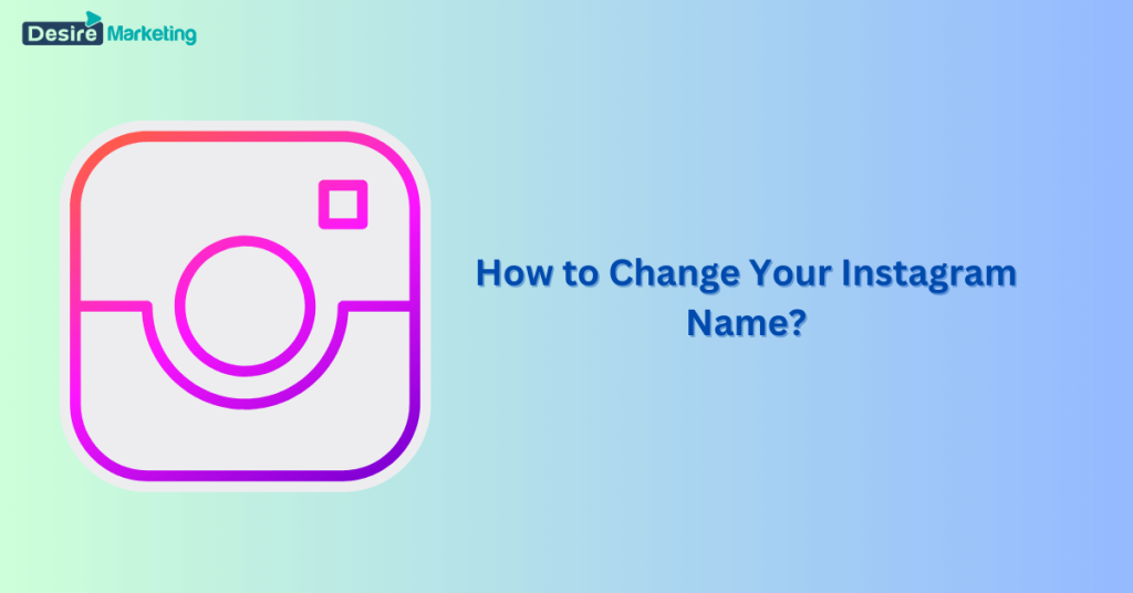 How to Change Your Instagram Name: A Step-by-Step Guide | Desire Marketing